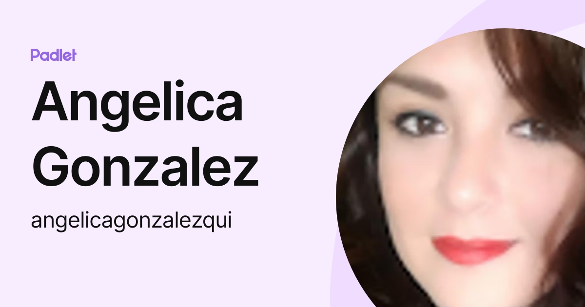 Angelica Gonzalez (angelicagonzalezqui) profile | Padlet