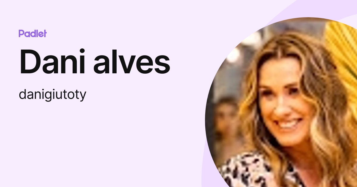 Dani alves (danigiutoty) profile | Padlet