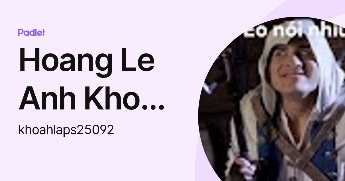 Hoang Le Anh Khoa (FPL HCM_K17) (khoahlaps25092) profile | Padlet