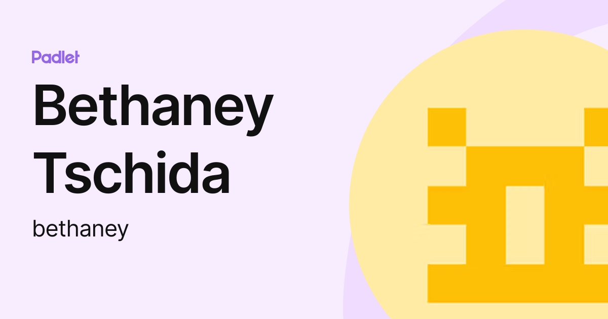 Bethaney Tschida (bethaney) profile | Padlet