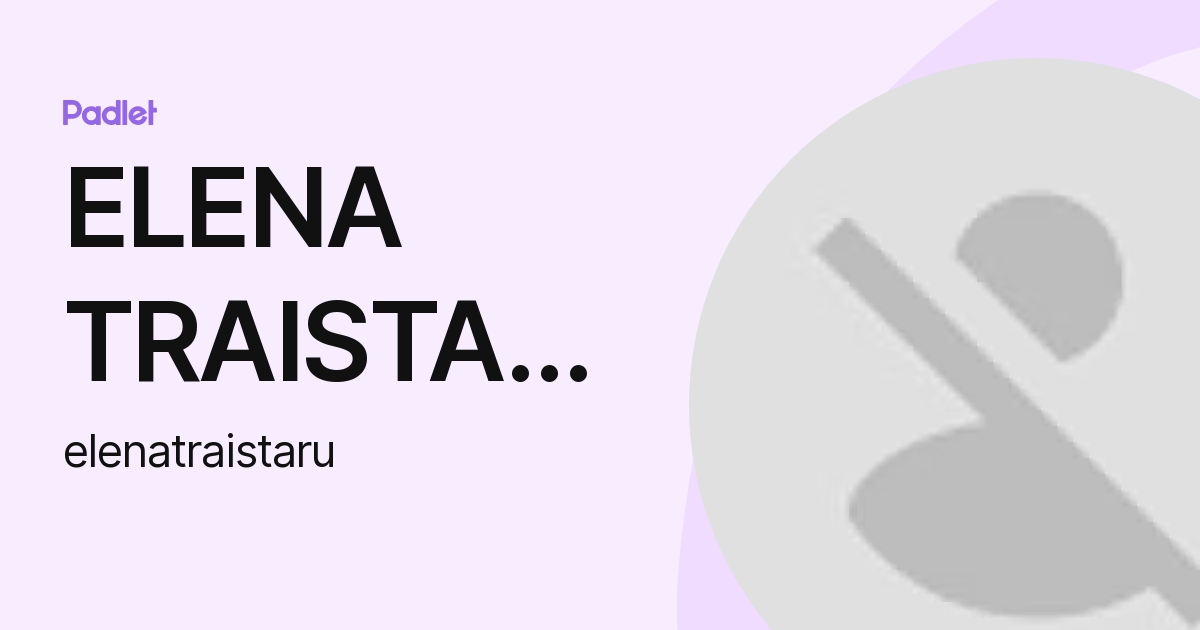 ELENA TRAISTARU (elenatraistaru) profile | Padlet