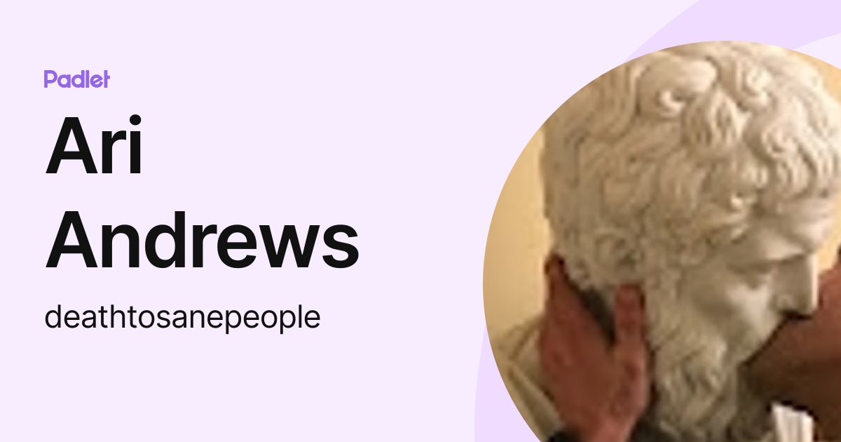 Ari Andrews (deathtosanepeople) profile | Padlet