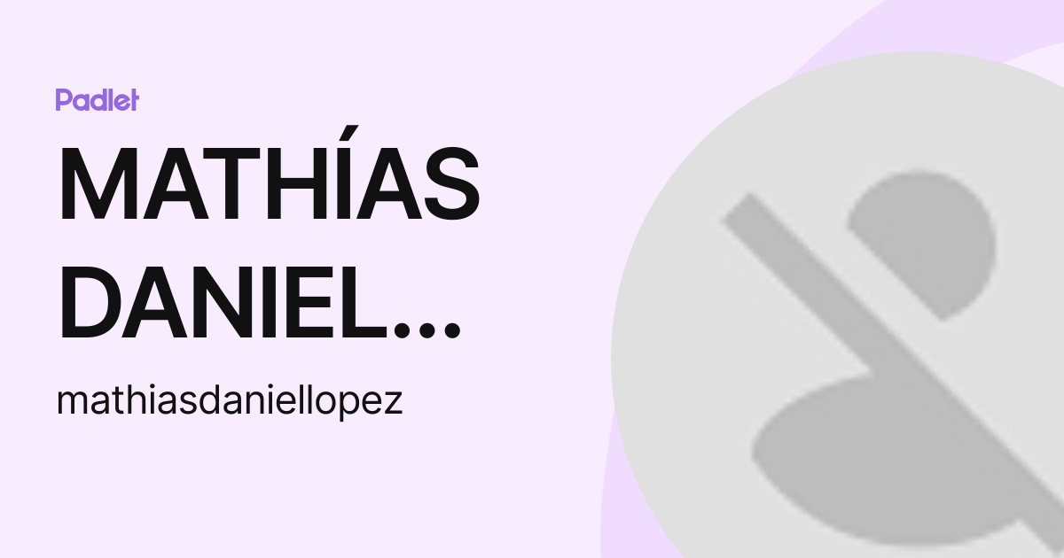 MATHÍAS DANIEL LÓPEZ MANCUELLO (mathiasdaniellopez) profile | Padlet