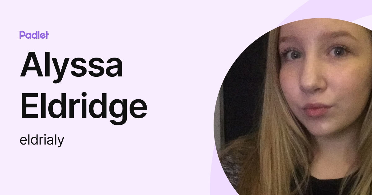 Alyssa Eldridge (eldrialy) profile | Padlet