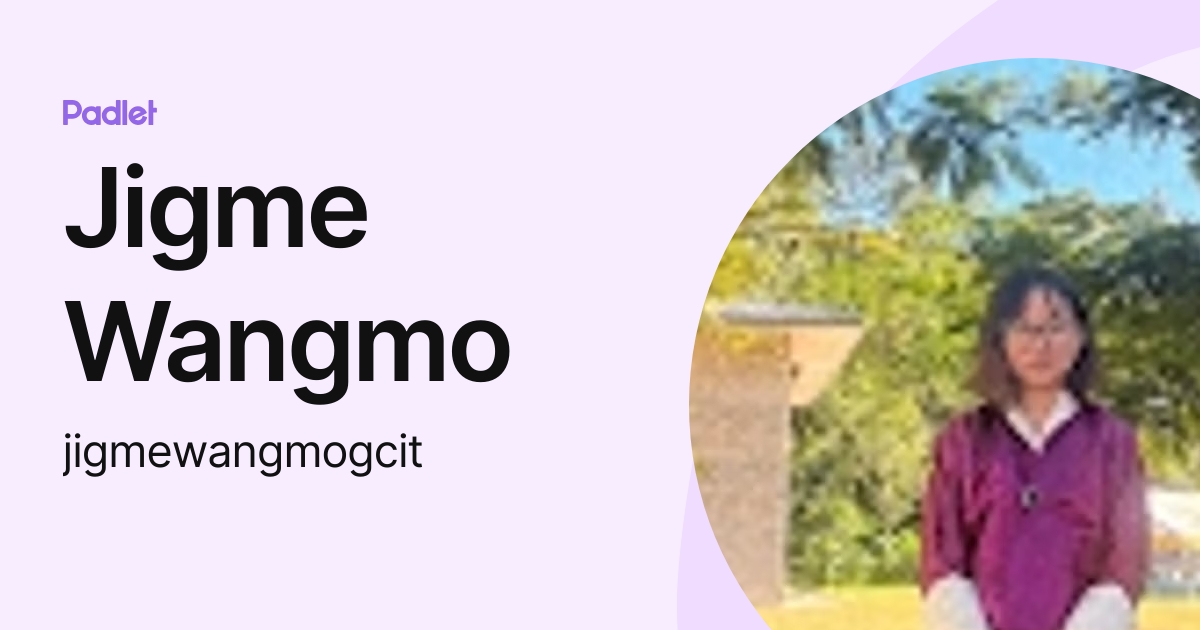 Jigme Wangmo (jigmewangmogcit) profile | Padlet