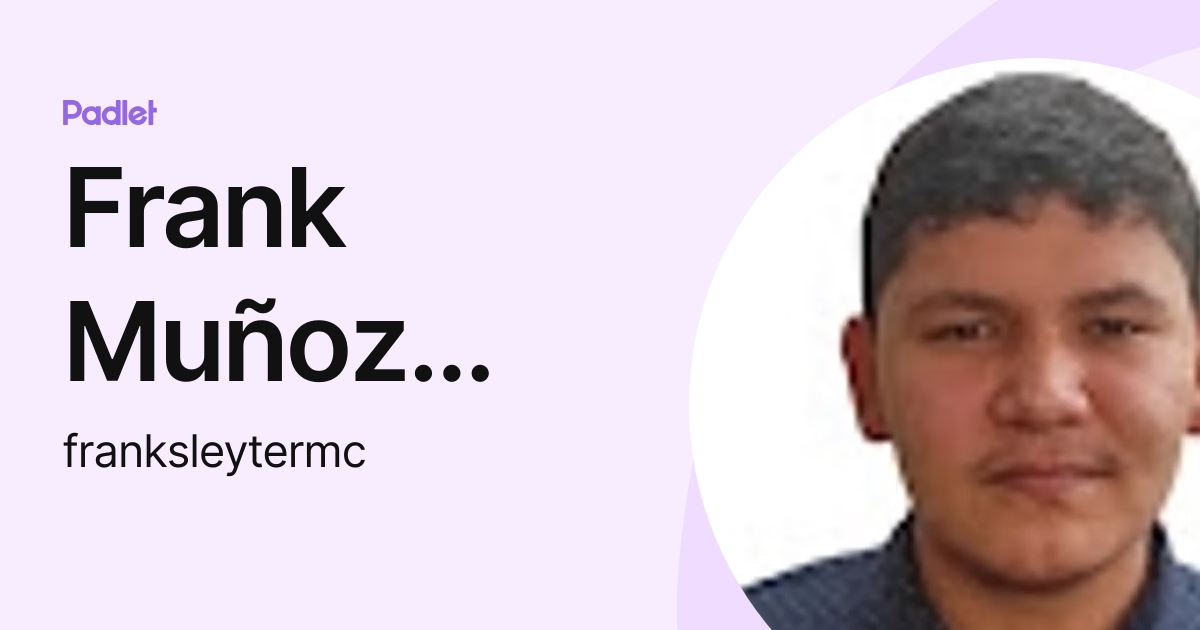 Frank Muñoz Castillo (franksleytermc) profile | Padlet