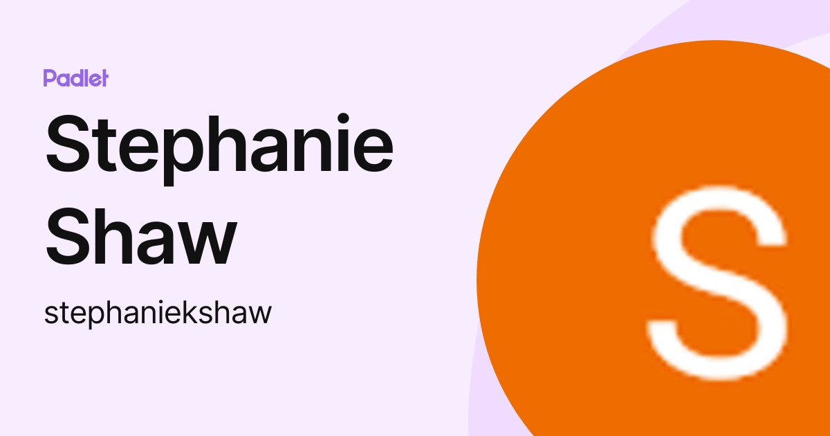 Stephanie Shaw (stephaniekshaw) profile | Padlet