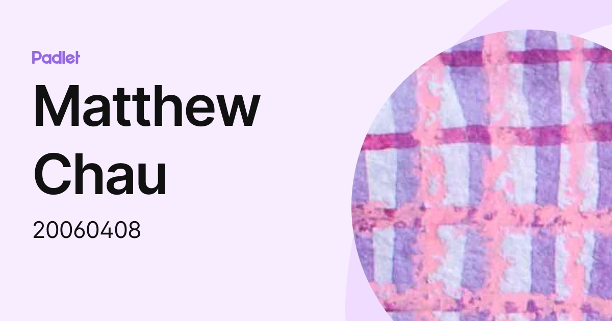 Matthew Chau (20060408) profile | Padlet