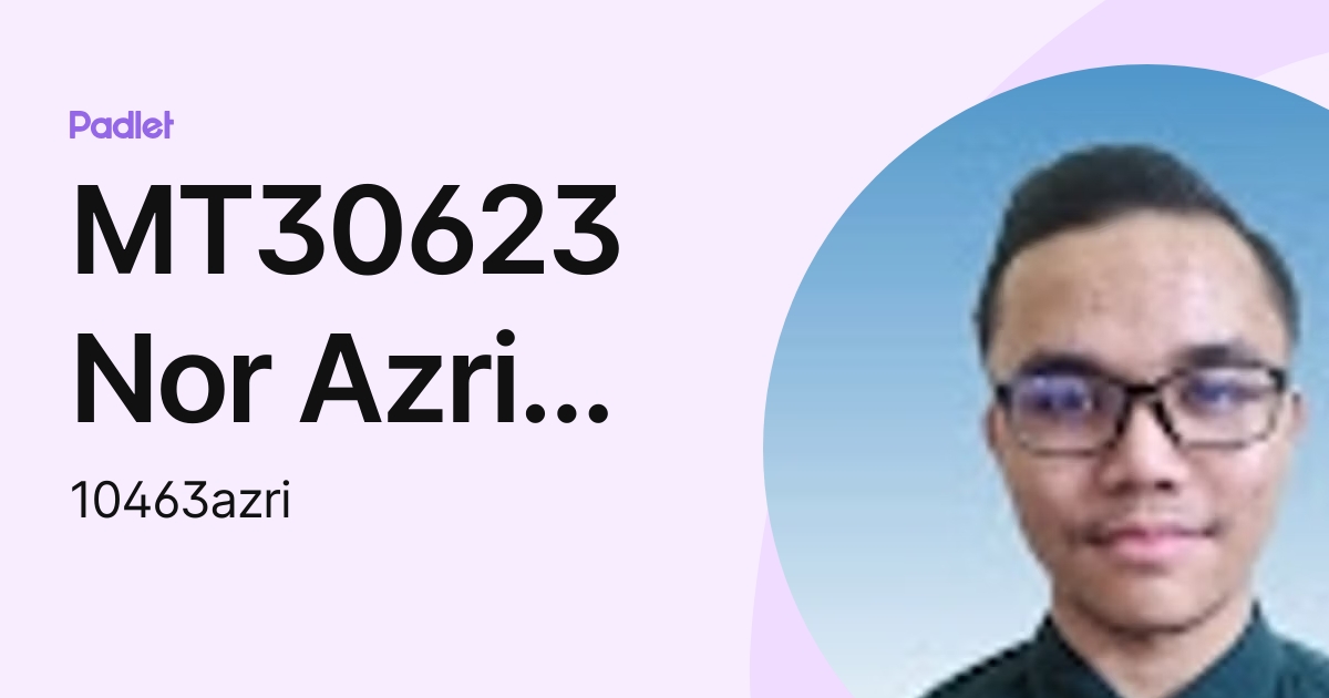 MT30623 Nor Azri Bin Mohd Azli (10463azri) profile | Padlet