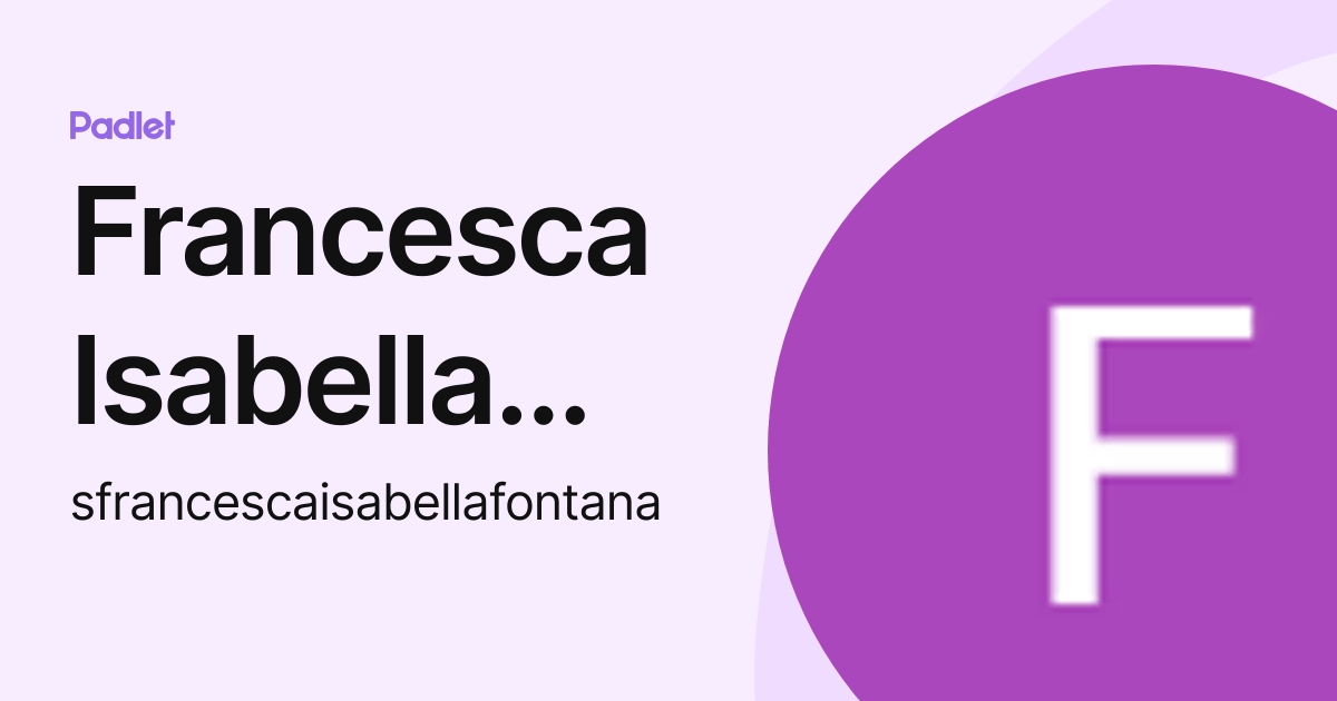 Francesca Isabella Fontana (sfrancescaisabellafontana) profile | Padlet