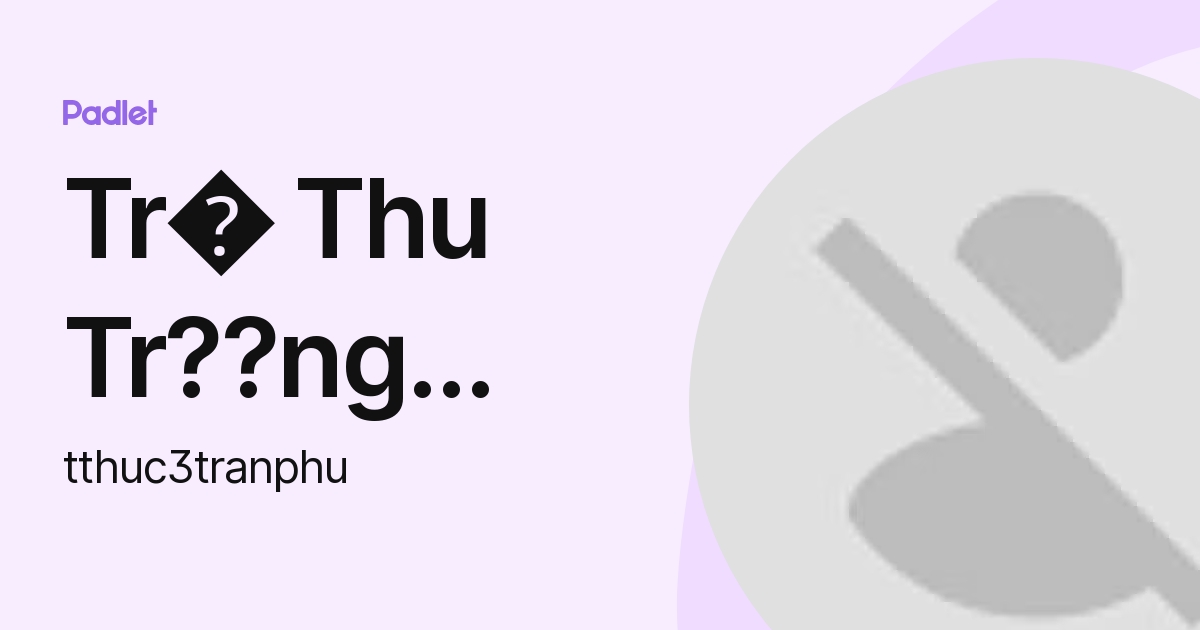 Hồ sơ Tr Thu Tr??ng THPT Tr?n Ph (tthuc3tranphu) | Padlet