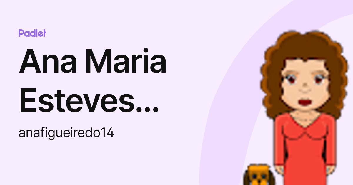 Ana Maria Esteves Figueiredo (anafigueiredo14) profile | Padlet