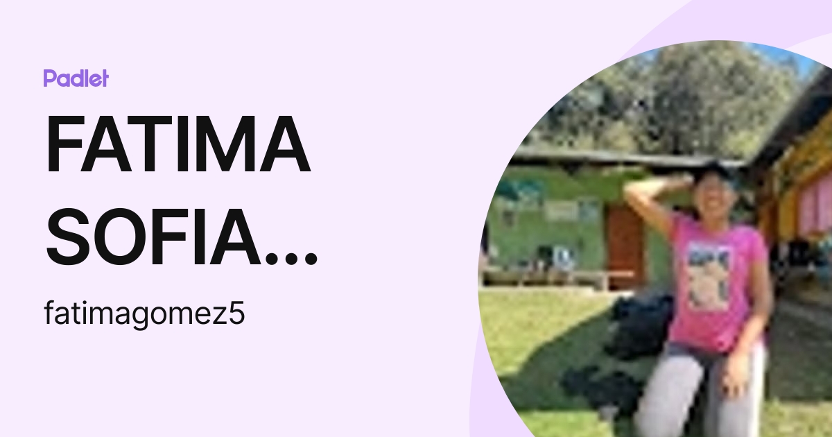 FATIMA SOFIA GOMEZ MATA (fatimagomez5) profile | Padlet