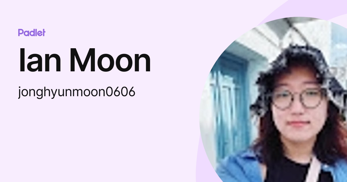 Ian Moon (jonghyunmoon0606) profile | Padlet
