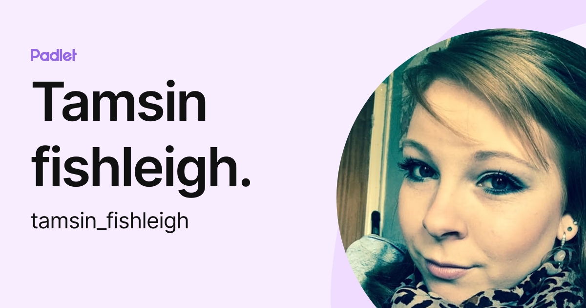 Tamsin fishleigh. (tamsin_fishleigh) profile | Padlet