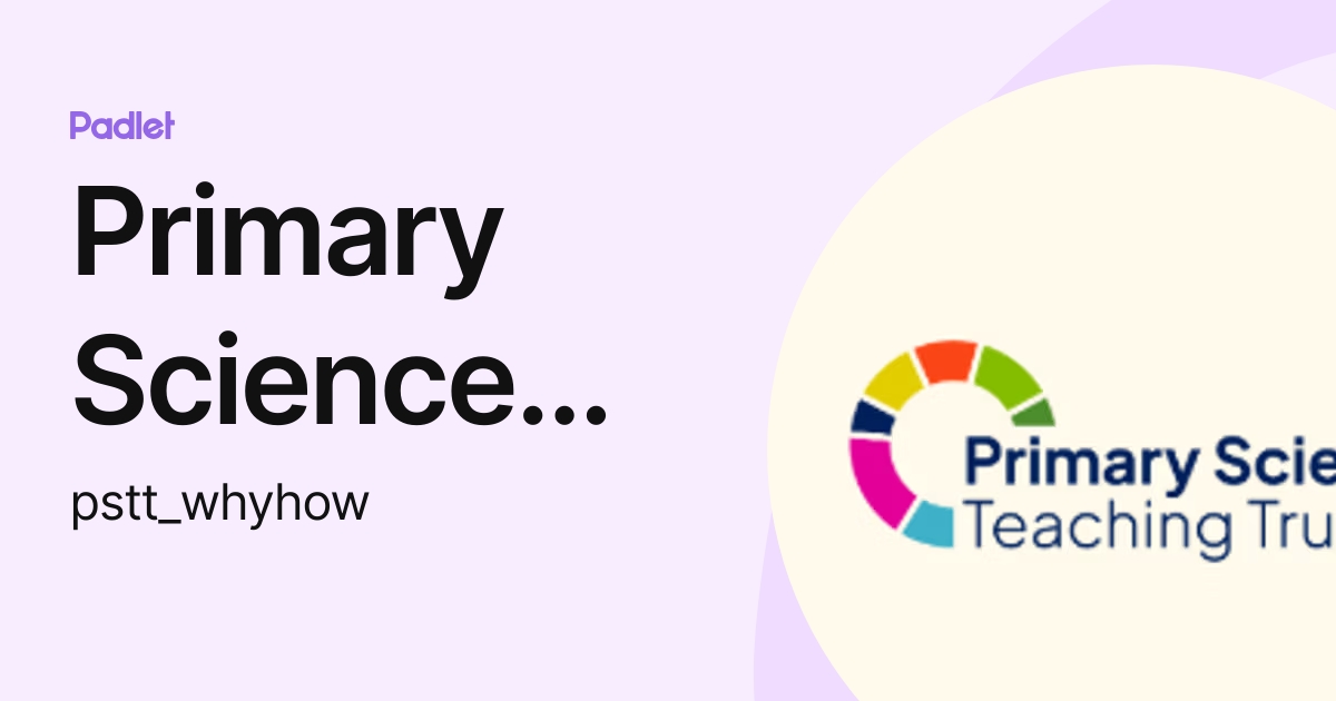 Primary Science Teaching Trust (pstt_whyhow) profile | Padlet