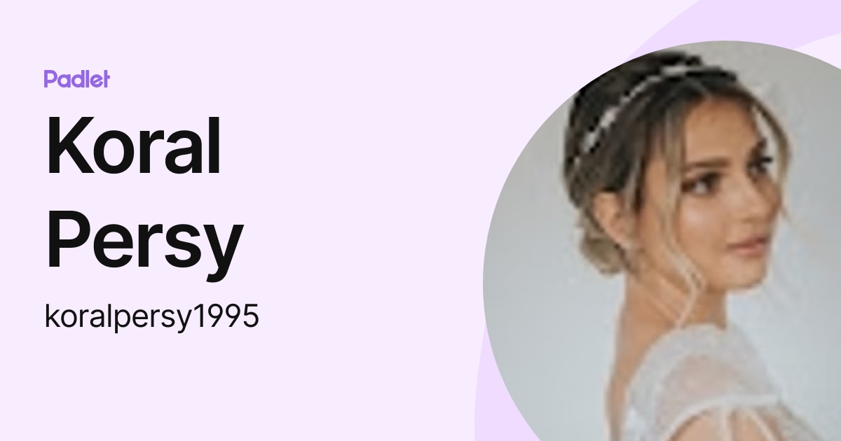 Koral Persy (koralpersy1995) profile | Padlet