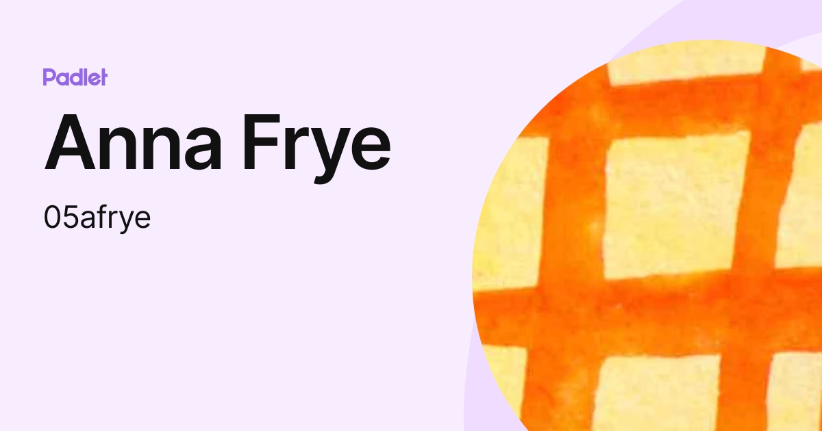 Anna Frye (05afrye) profile | Padlet