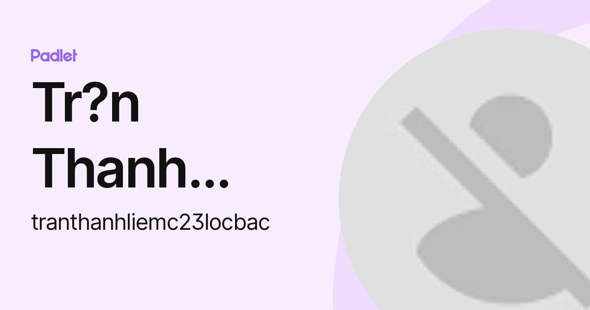 Tr?n Thanh Liêm GV GDCD tr??ng THCS&THPT L?c B?c (tranthanhliemc23locbac) profile | Padlet