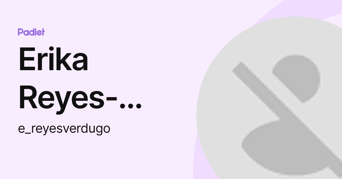 Erika Reyes-Verdugo (e_reyesverdugo) profile | Padlet