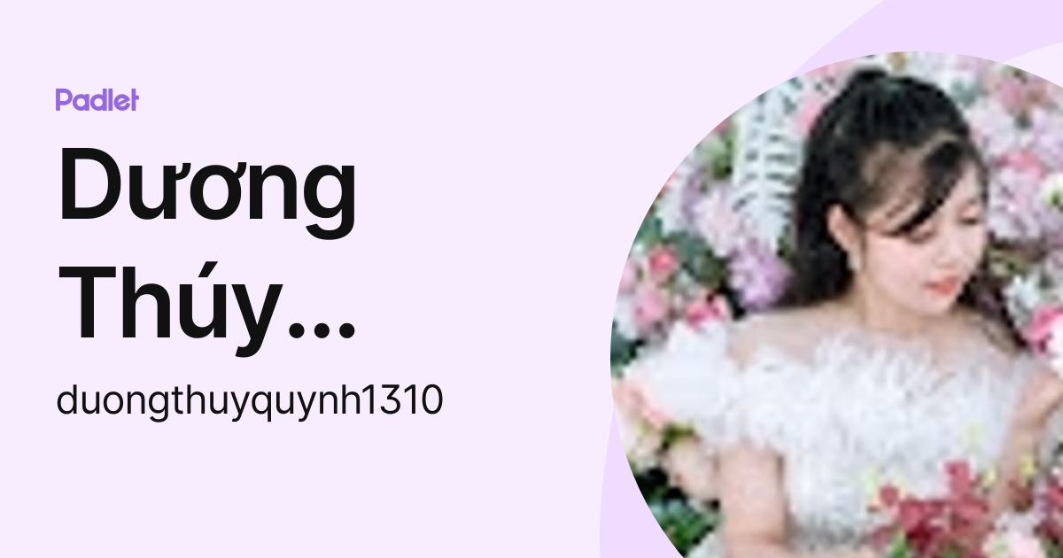 Dương Thúy Quỳnh (duongthuyquynh1310) profile | Padlet