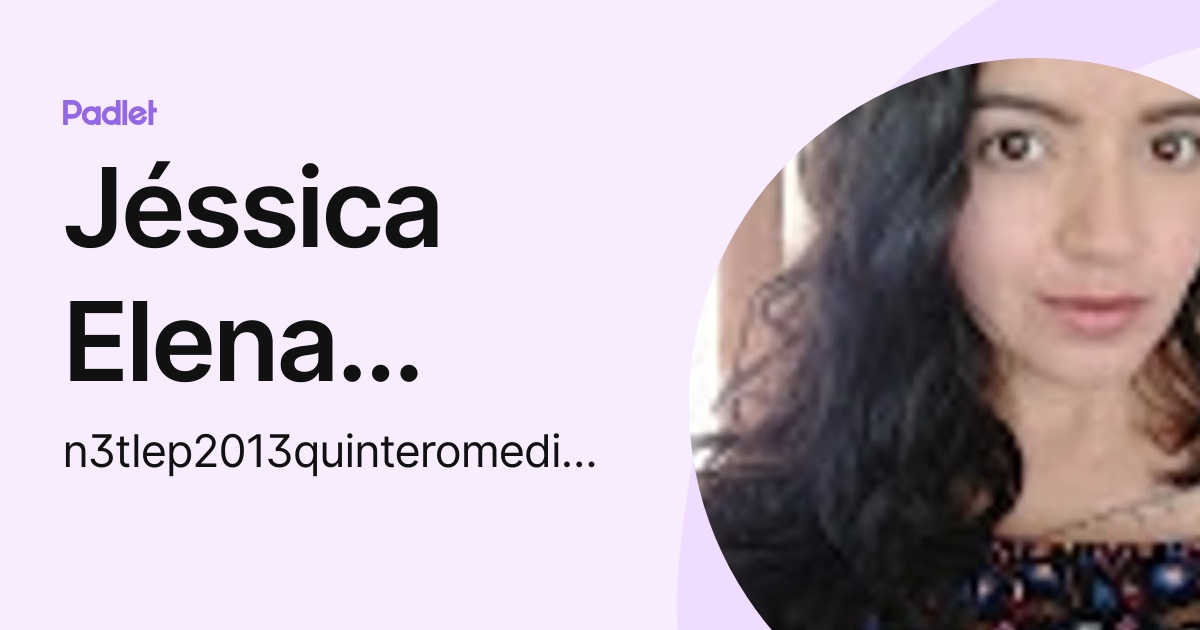 Jéssica Elena Quintero Medina (n3tlep2013quinteromedinaje) profile | Padlet