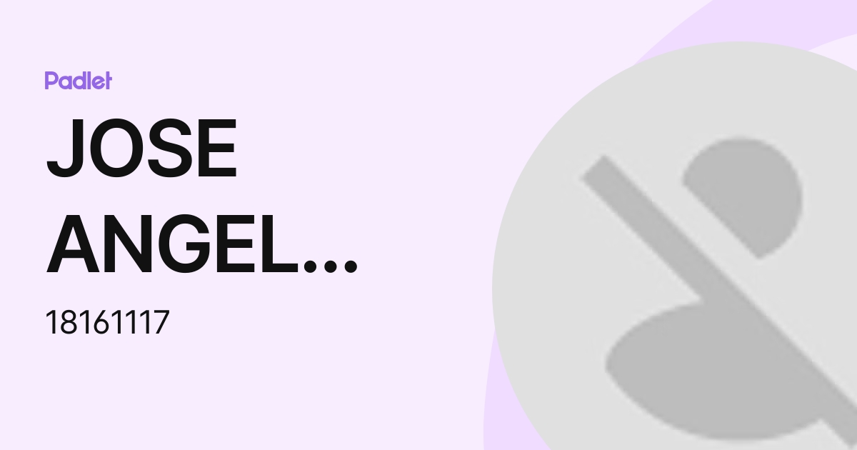 JOSE ANGEL GARCIA GARCIA (18161117) profile | Padlet