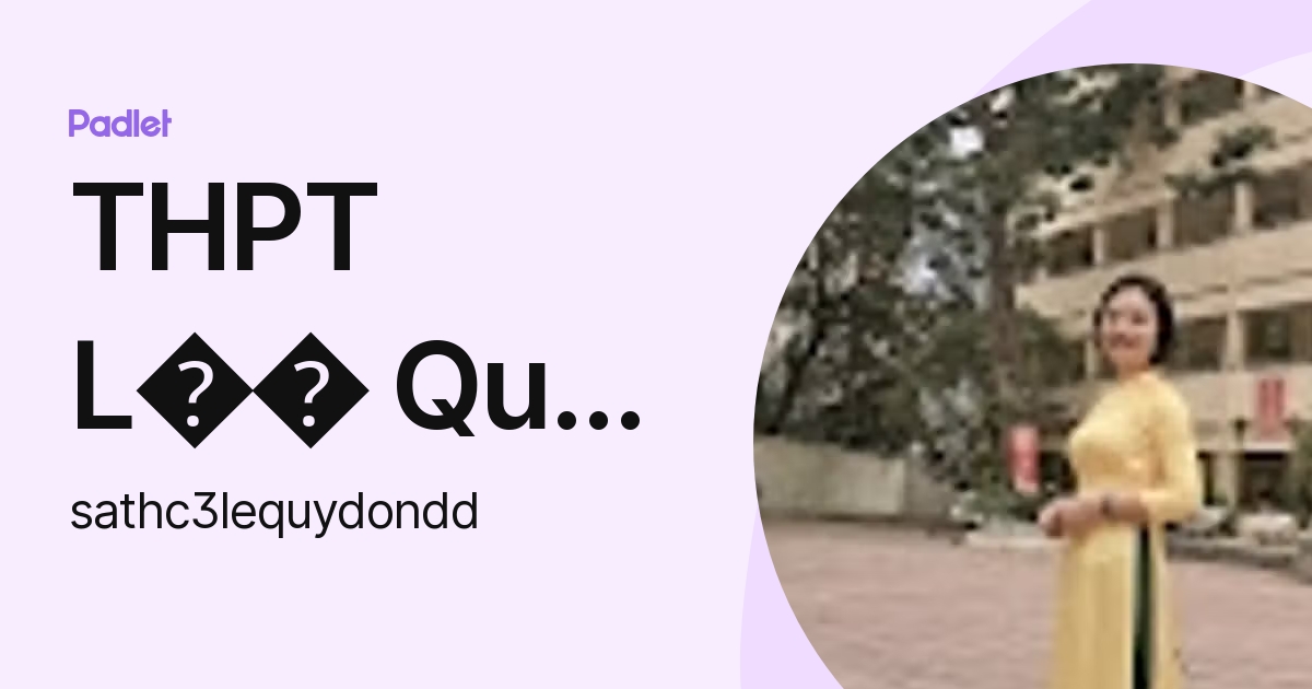 THPT L Qu? ??n - ?? Tr?n H?ng Sa (sathc3lequydondd) profile | Padlet