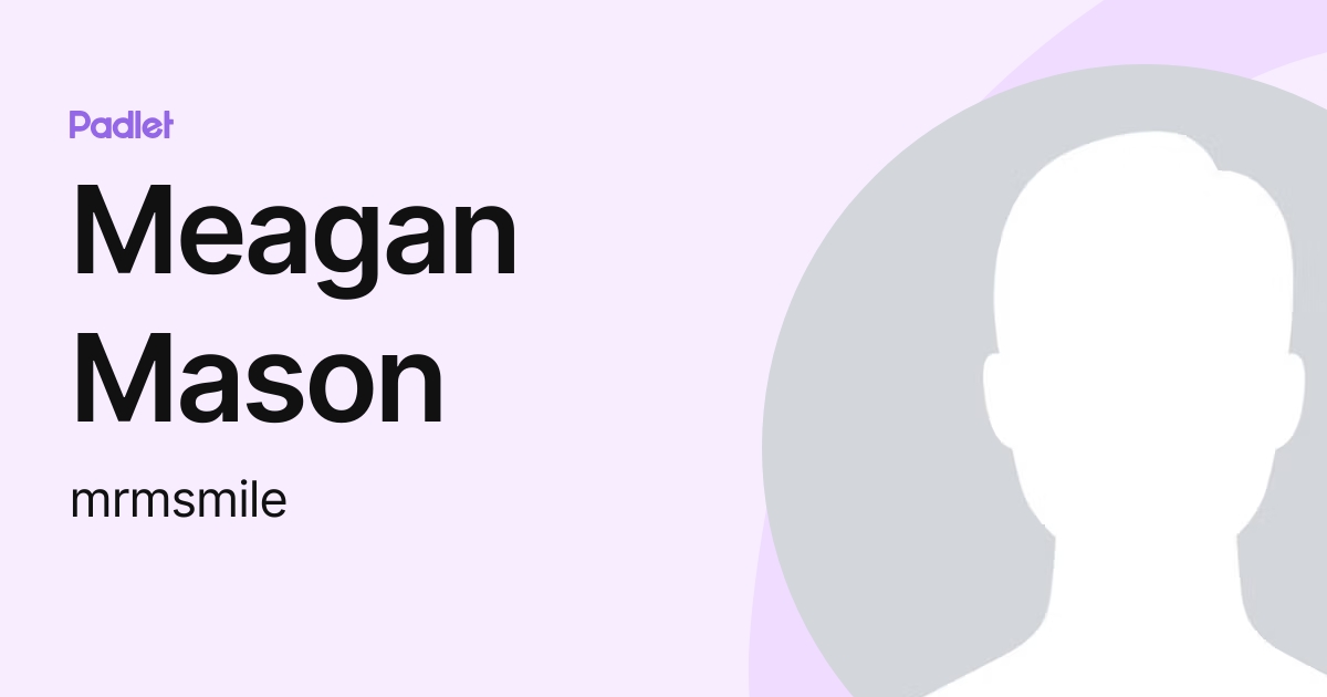 Meagan Mason (mrmsmile) profile | Padlet