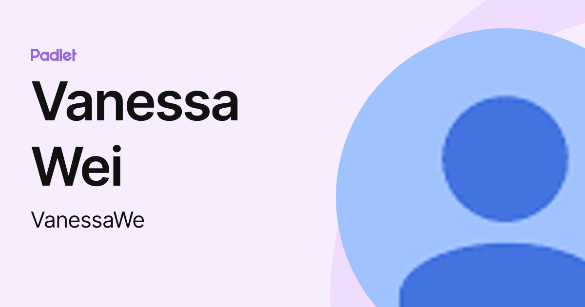 Vanessa Wei (VanessaWe) profile | Padlet