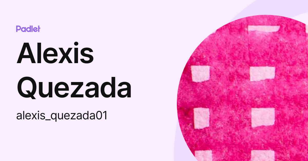 Alexis Quezada (alexis_quezada01) profile | Padlet