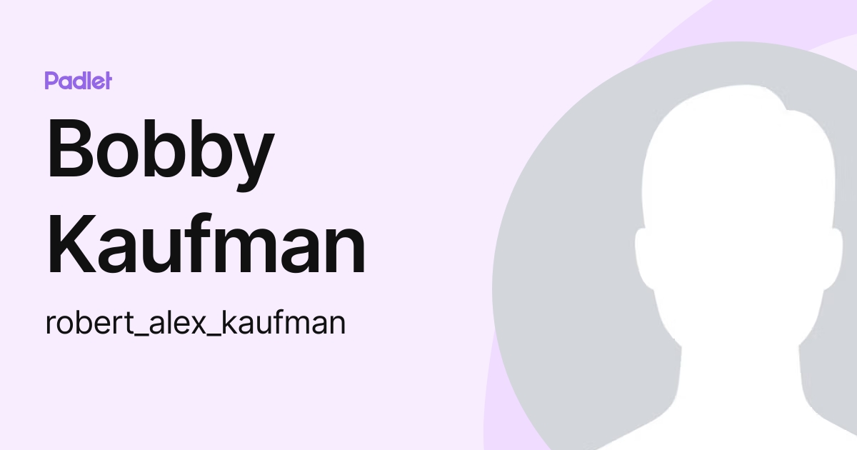 Bobby Kaufman (robert_alex_kaufman) profile | Padlet