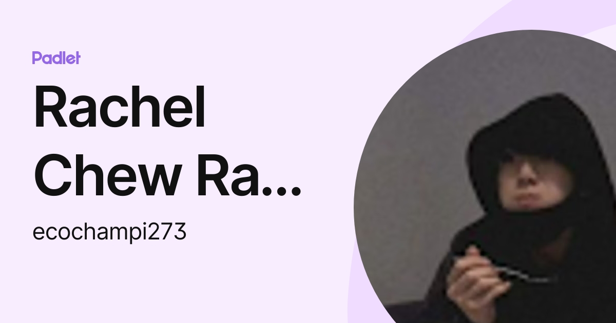 Rachel Chew Ray Peng (ecochampi273) profile | Padlet