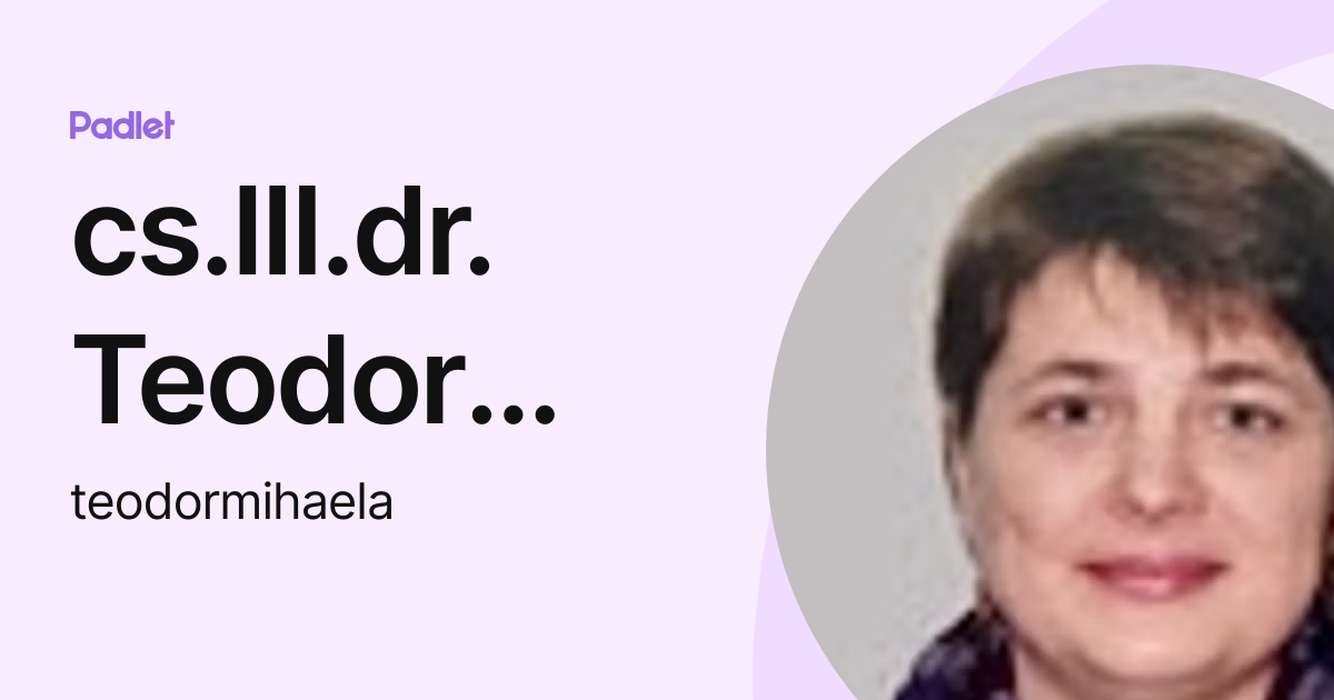 cs.III.dr. Teodor Mihaela (teodormihaela) profile | Padlet