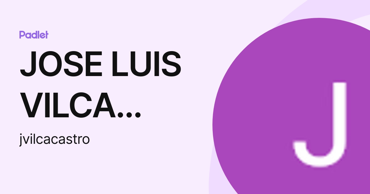 JOSE LUIS VILCA CASTRO (jvilcacastro) profile | Padlet