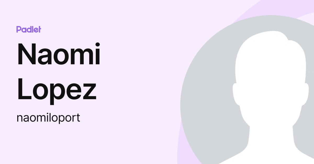Naomi Lopez (naomiloport) profile | Padlet