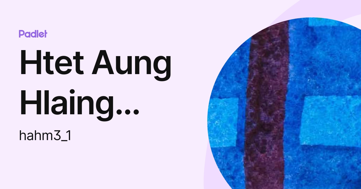 Htet Aung Hlaing Myint (hahm2) profile | Padlet