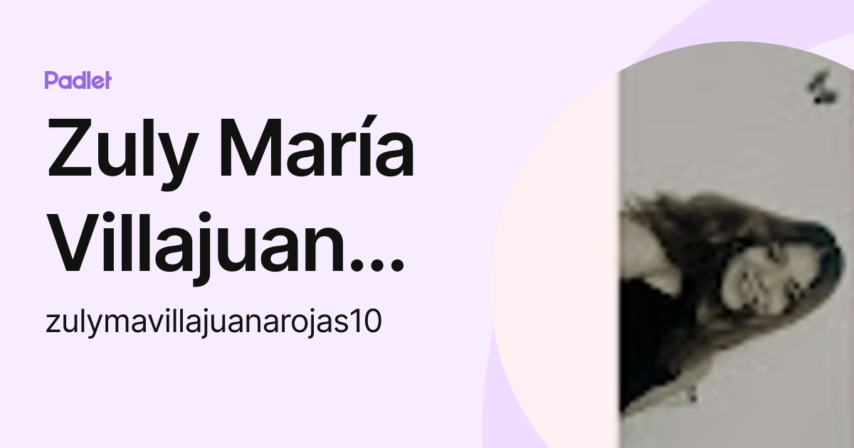 Zuly María Villajuana Rojas (zulymavillajuanarojas10) profile | Padlet