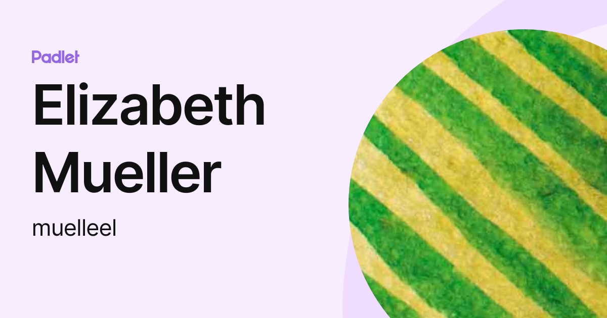 Elizabeth Mueller (muelleel) profile | Padlet