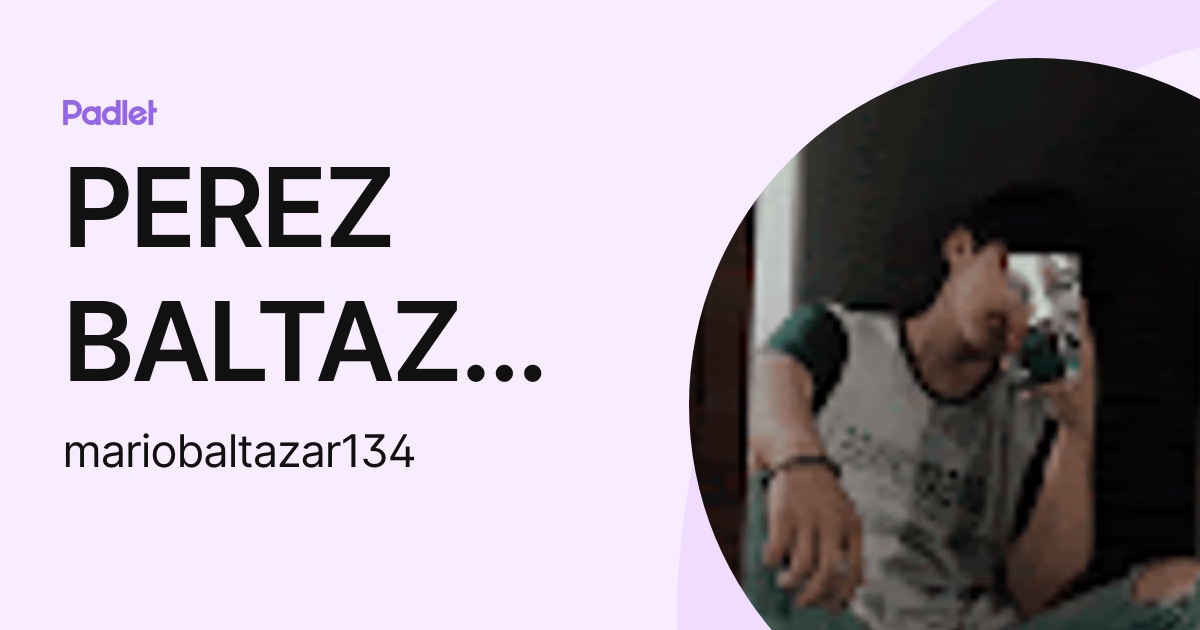 PEREZ BALTAZAR MARIO ALBERTO (mariobaltazar134) profile | Padlet