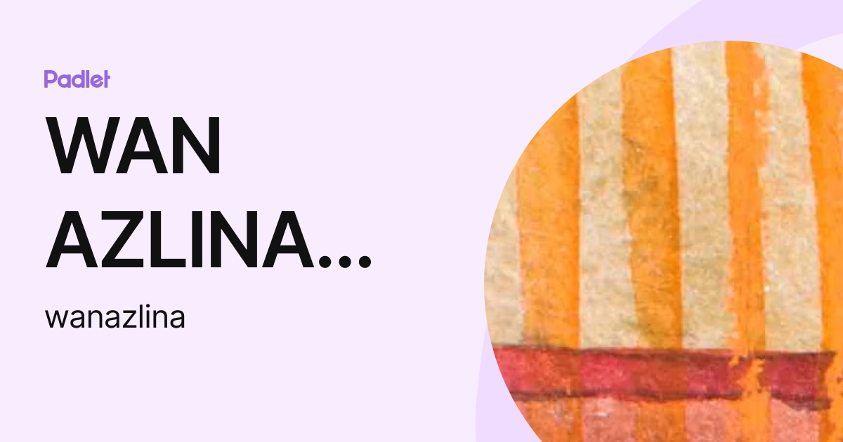 WAN AZLINA BINTI WAN AB KARIM GHANI / ENG (wanazlina) profile | Padlet