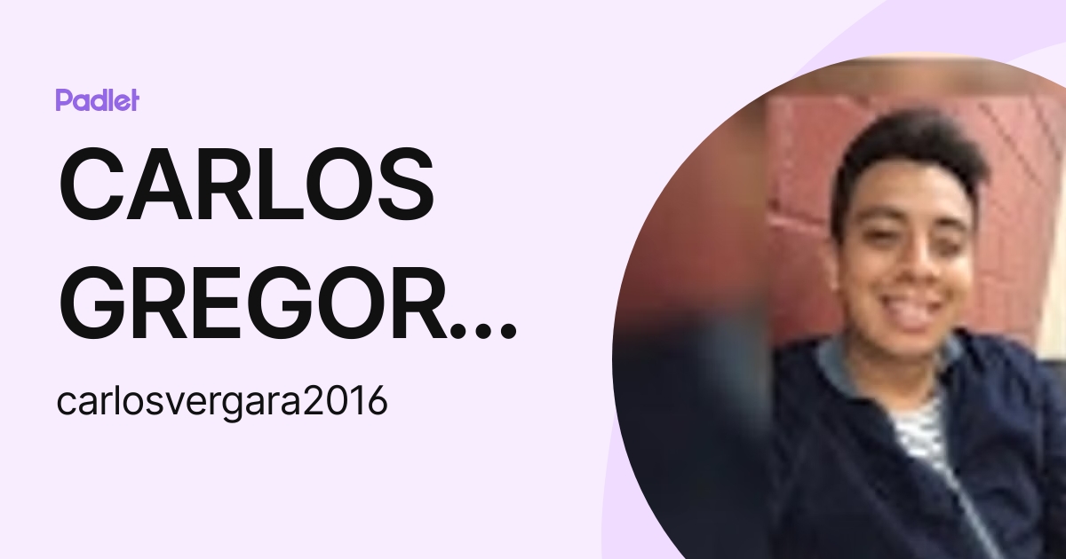 CARLOS GREGORY VERGARA MORAN (carlosvergara2016) profile | Padlet