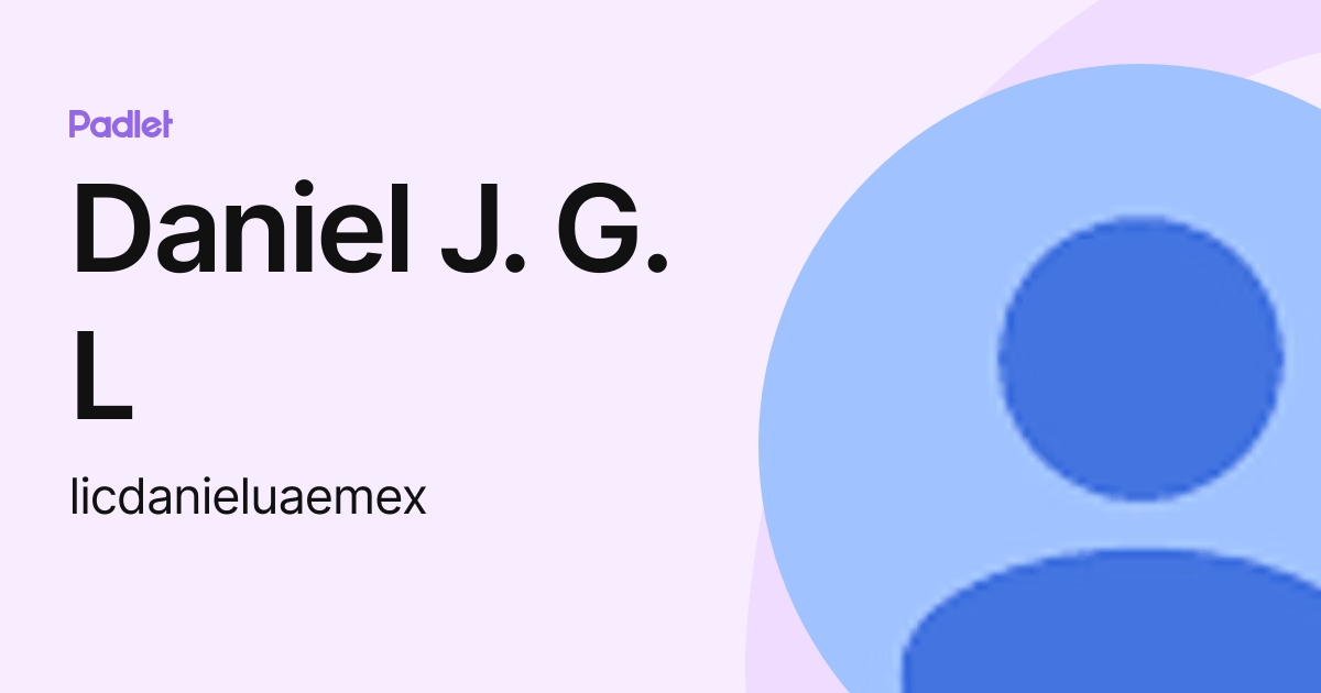 Daniel J. G. L (licdanieluaemex) profile | Padlet
