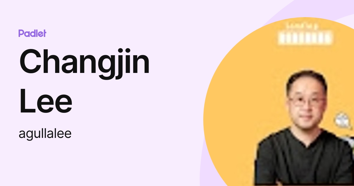 Changjin Lee (agullalee) profile | Padlet