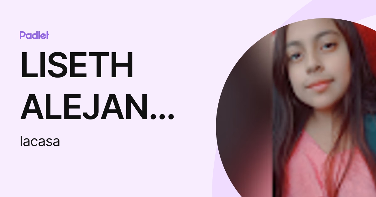 LISETH ALEJANDRA CASA GUANOPATIN (lacasa) profile | Padlet