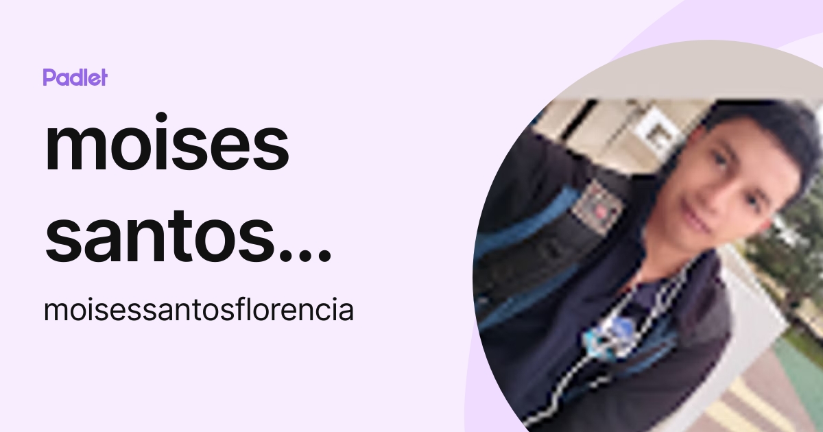 moises santos florencia (moisessantosflorencia) profile | Padlet
