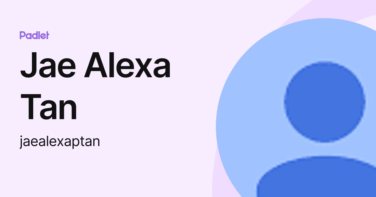 Jae Alexa Tan (jaealexaptan) profile | Padlet