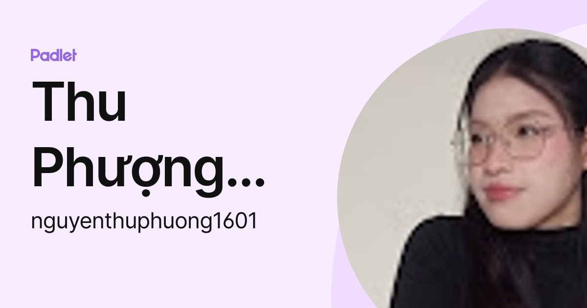 Thu Phượng Nguyễn Thị (nguyenthuphuong1601) profile | Padlet