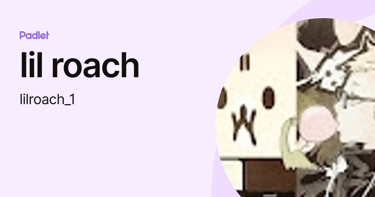 lil roach (lilroach_1) profile | Padlet