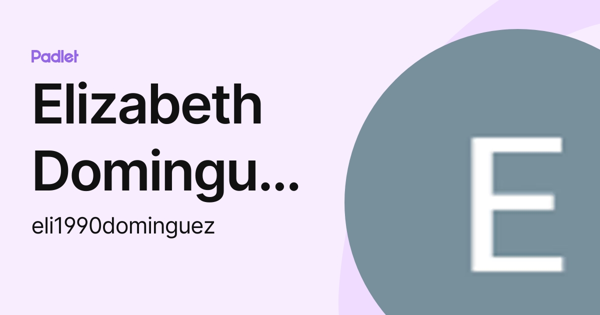 Elizabeth Dominguez (eli1990dominguez) profile | Padlet